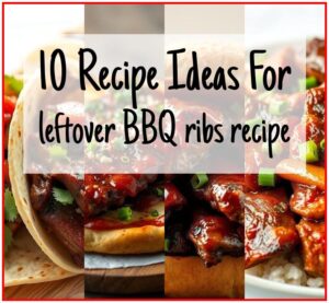Top 10 Recipe Ideas For Leftover BBQ Ribs [+Tips] - Scrappy Eats
