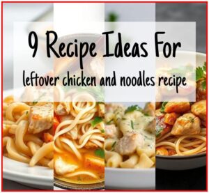 Top 9 Recipe Ideas For Leftover Chicken And Noodles [+Tips] - Scrappy Eats