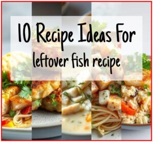 Top 10 Recipe Ideas For Leftover Fish [+Tips] - Scrappy Eats