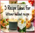 Top 5 Recipe Ideas For Leftover Halibut [+Tips] - Scrappy Eats