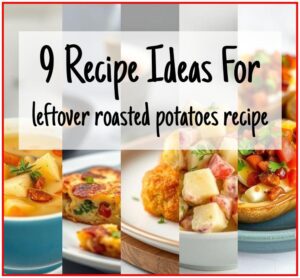 Top 9 Recipe Ideas For Leftover Roasted Potatoes [+Tips] - Scrappy Eats